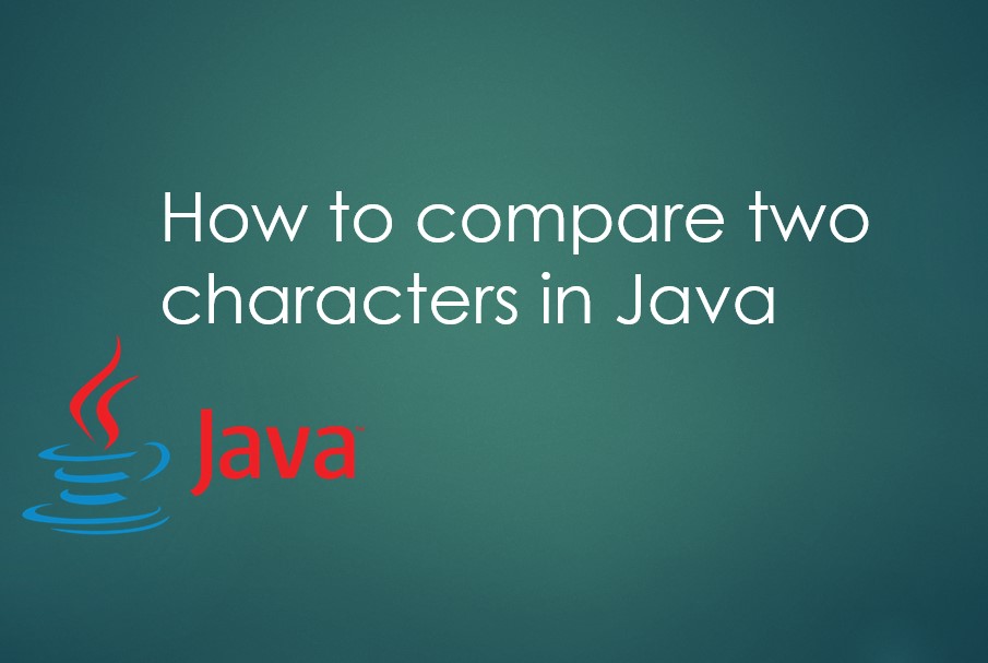 How to compare two characters in Java - Java compare two characters